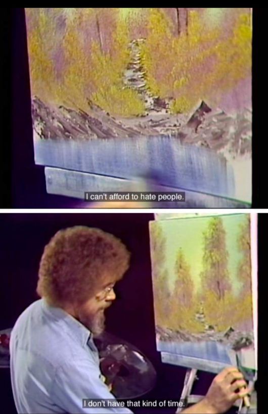 be more like Bob Ross guys | Scrolller