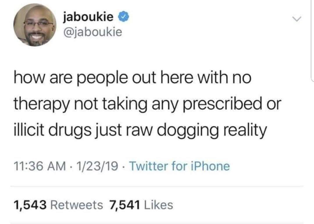 just raw dogging reality. | Scrolller