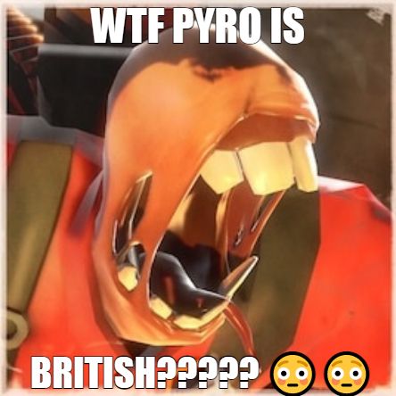 WTF PYRO IS BRI*ISH | Scrolller