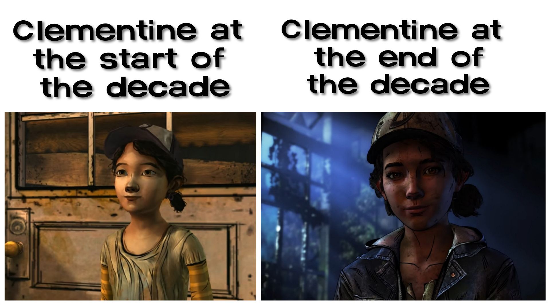 One last meme for the decade. Just shows how much Clem has changed since the beginning of the ...