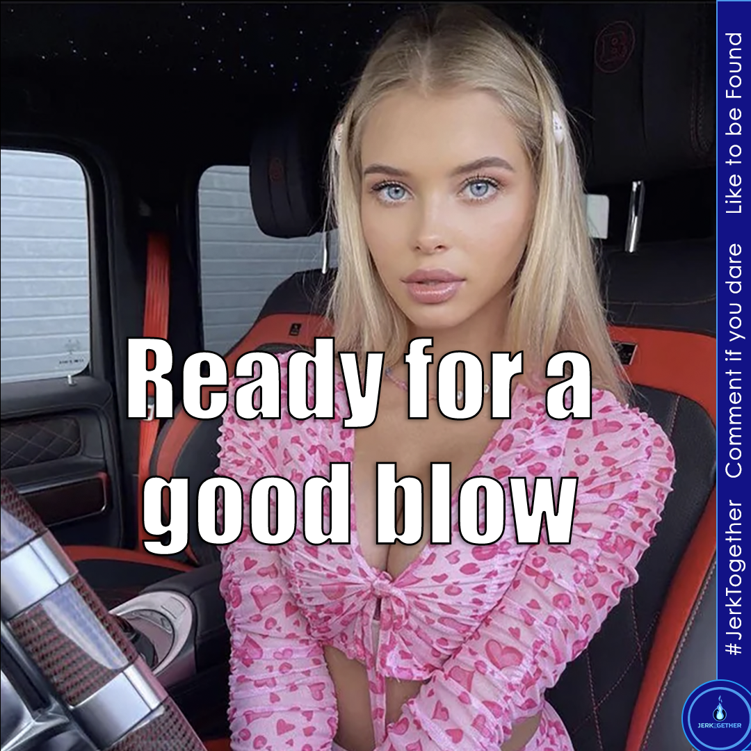 Ready for a good blow | Scrolller