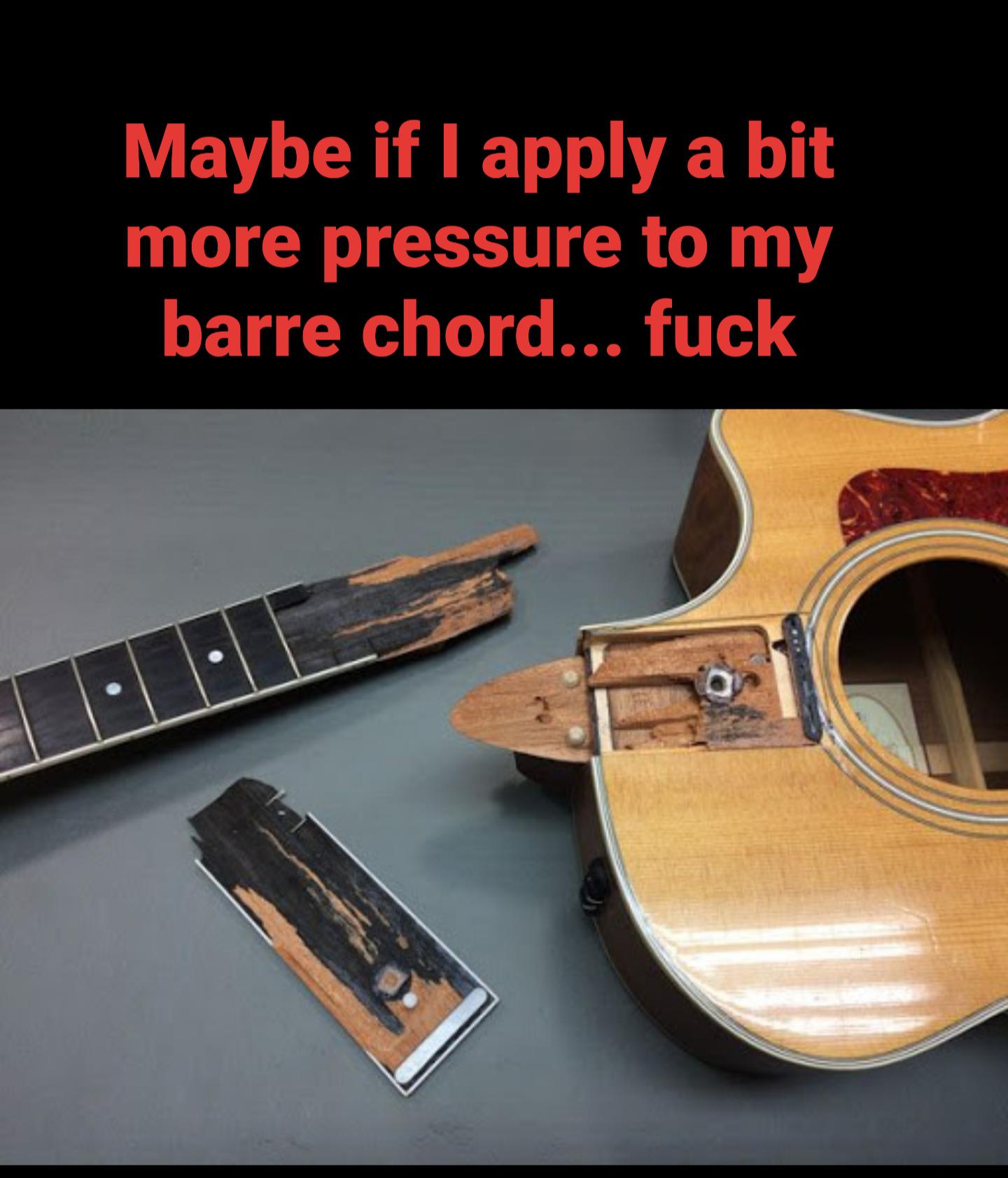 Barre chords gone wrong. Guitar now broken; just like my dreams. | Scrolller