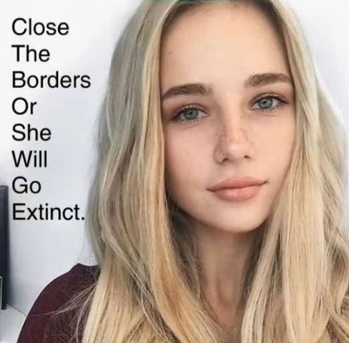Close the borders or she will go extinct.How the fuck would she go extinct? | Scrolller