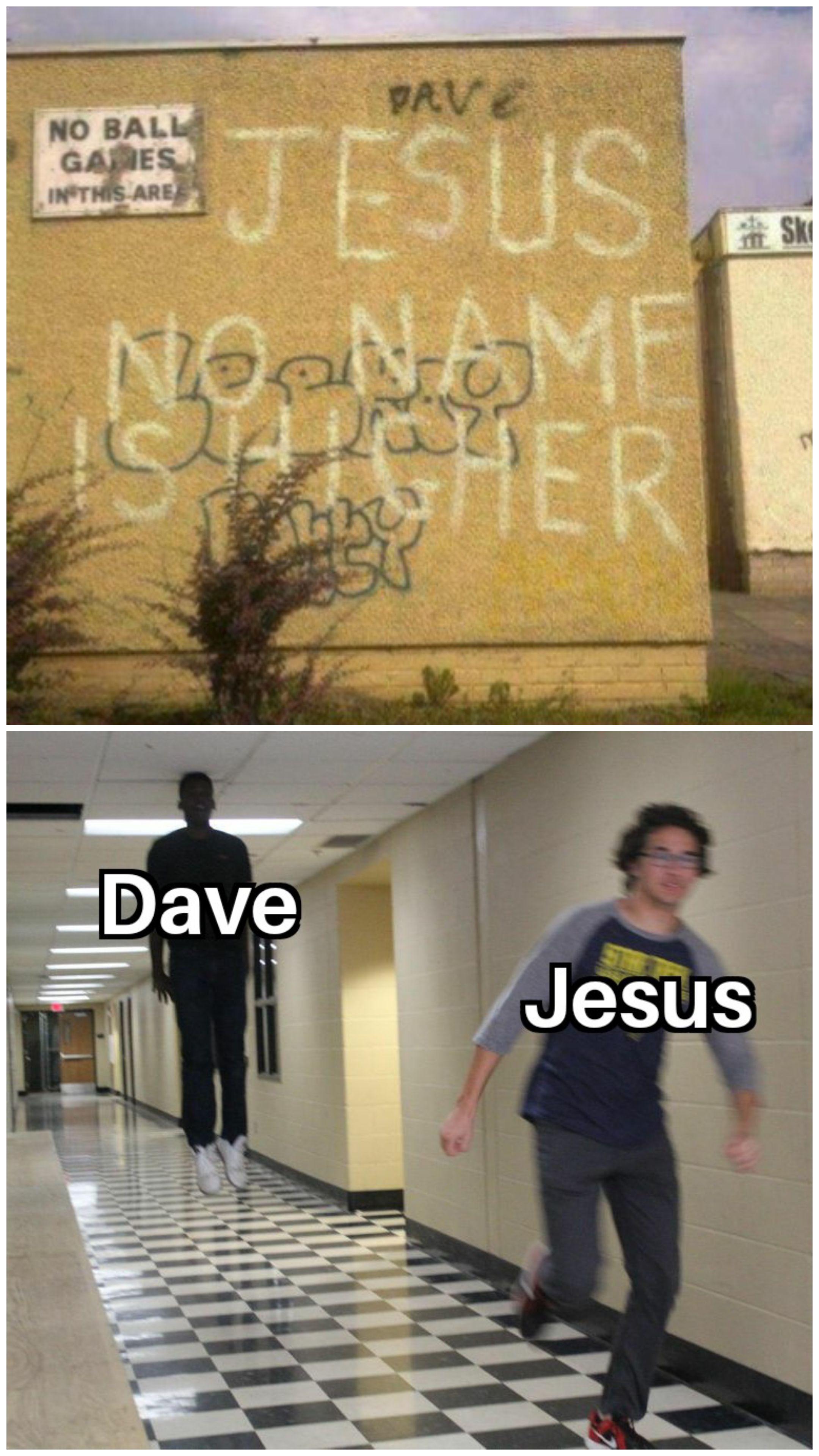Dave is the savior. (I posted this on r/memes a while ago before I left that community. So ...
