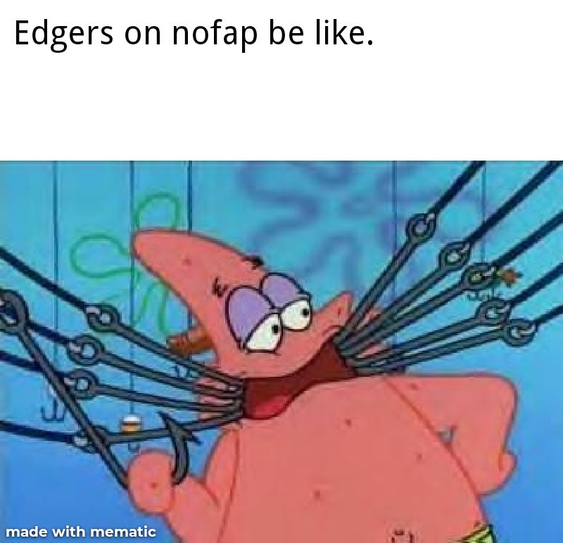 Edgers on NoFap. | Scrolller
