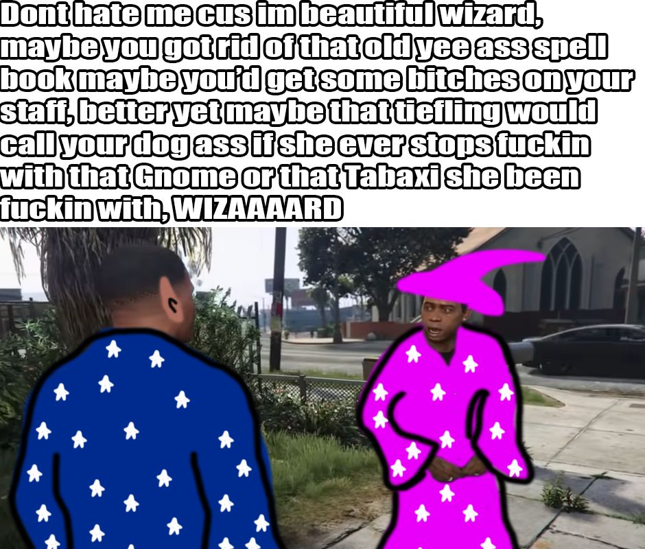 Me and my group remade Lamar roasting Franklin as wizards. Dunno if it should be NSFW so I'll ...