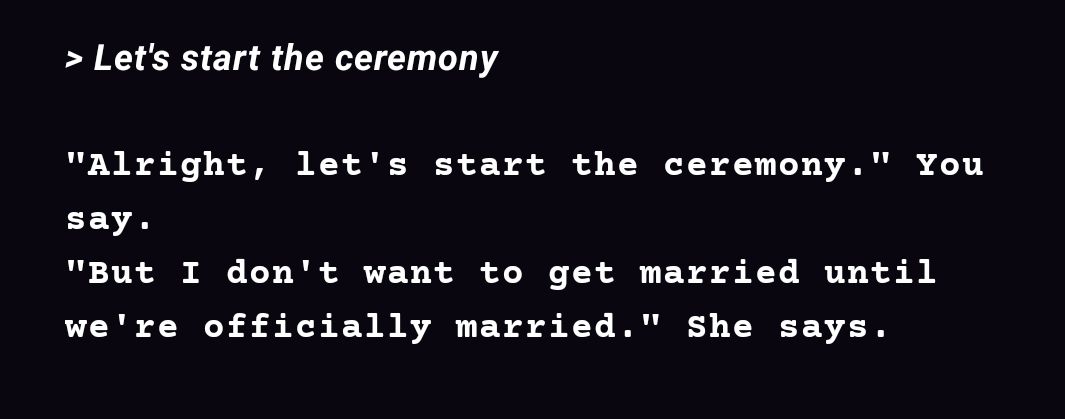 Wait how I can't get married until I'm married | Scrolller