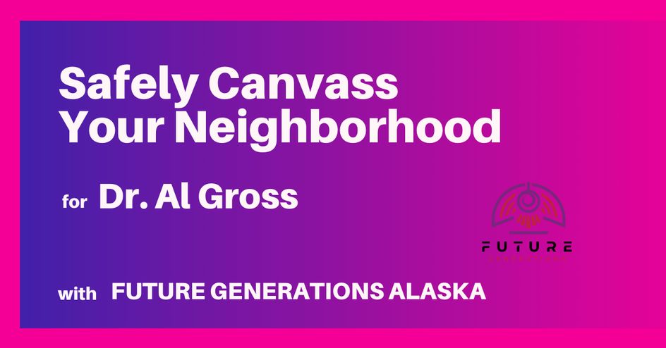 Future Generations PAC is looking for volunteers to safely canvass for Dr. Al Gross here in ...