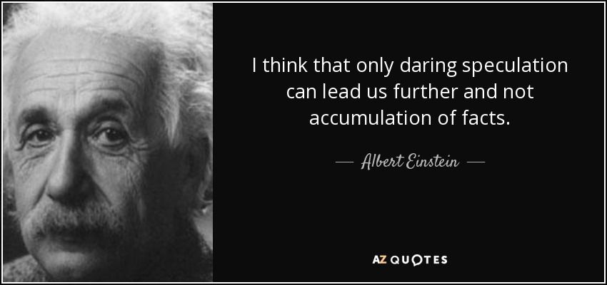 I think that only daring speculation can lead us further and not accumulation of facts. Quote ...