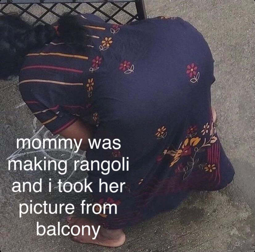 Mom was making rangoli in gate and i took her this picture from balcony, hows her ass comment ...