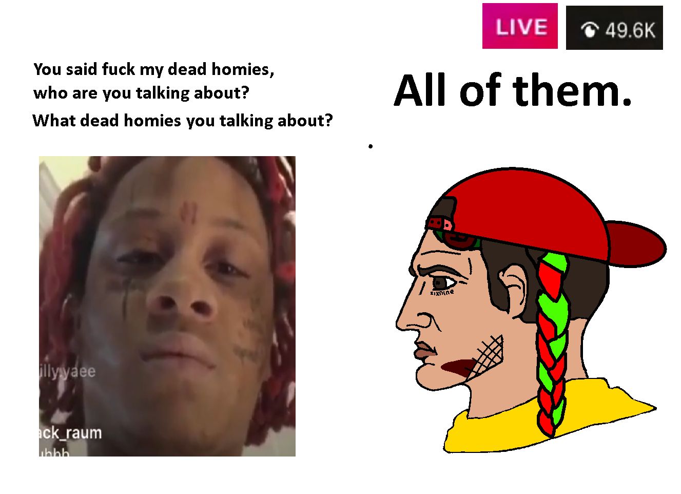 One of the funniest moments of 69's career (I tried to draw trippie and it looked terrible, sry ...
