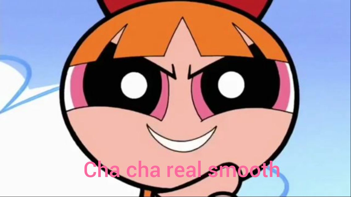 Ppg themed cha cha real smooth meme template | Scrolller
