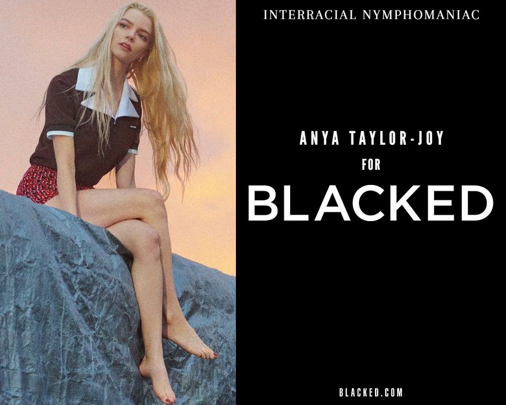 Discover more like BlackedFantasy: Anya Taylor-Joy for Blacked. and Related Content | Scrolller