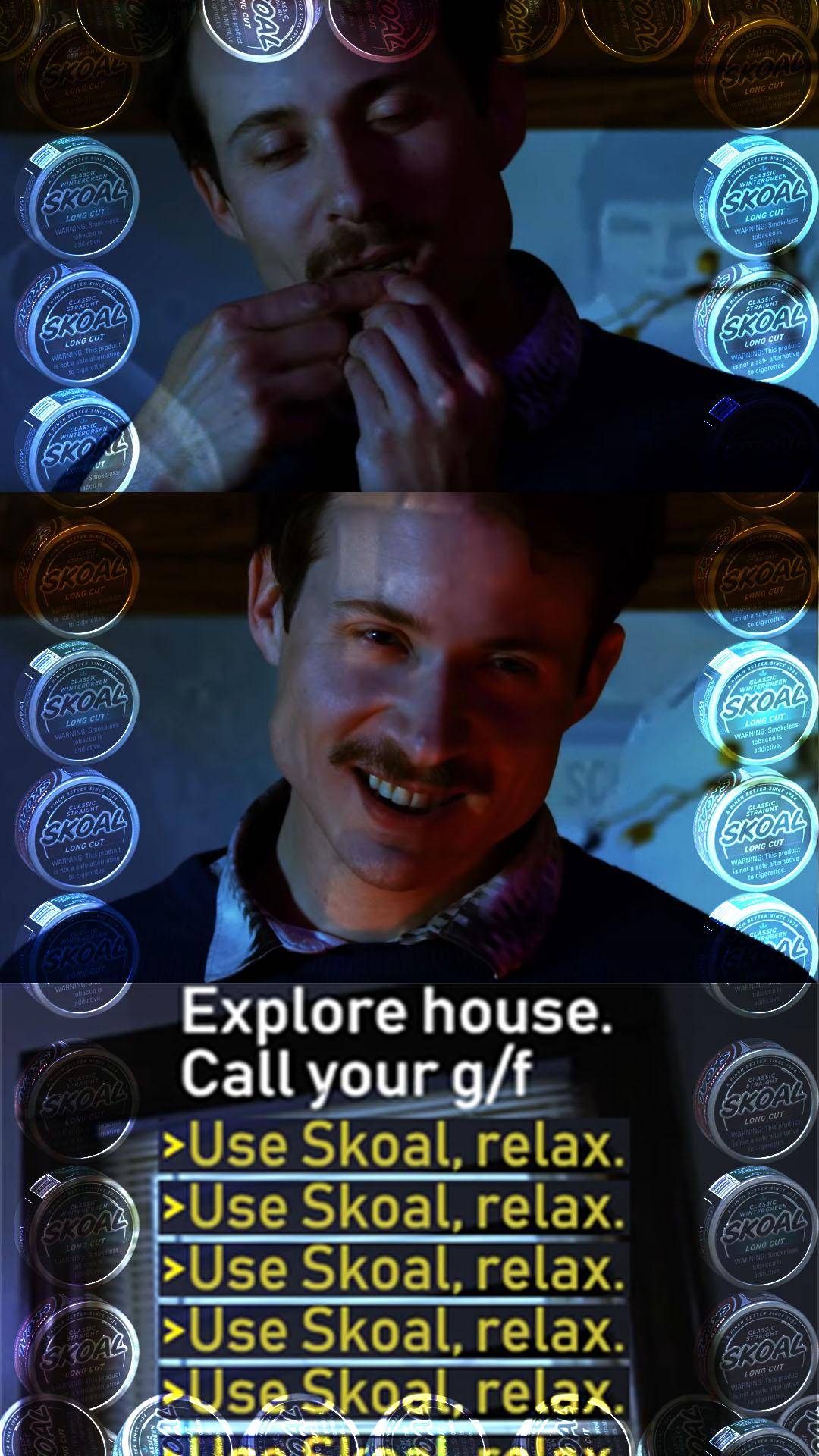 Here, have some Skoal. Take a load off buddy. Relax | Scrolller