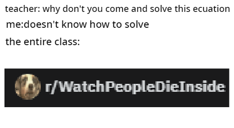 i just created a meme template about a subreddit called r/watchpeopledieinside | Scrolller