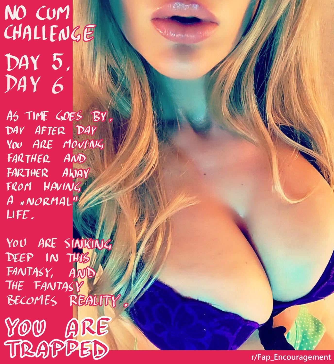 No cum challenge days 5 and 6. New reality. | Scrolller