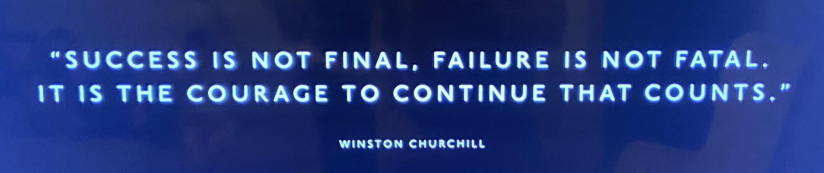 Success is not final, failure is not fatal. It is the courage to continue that counts. - Winston ...