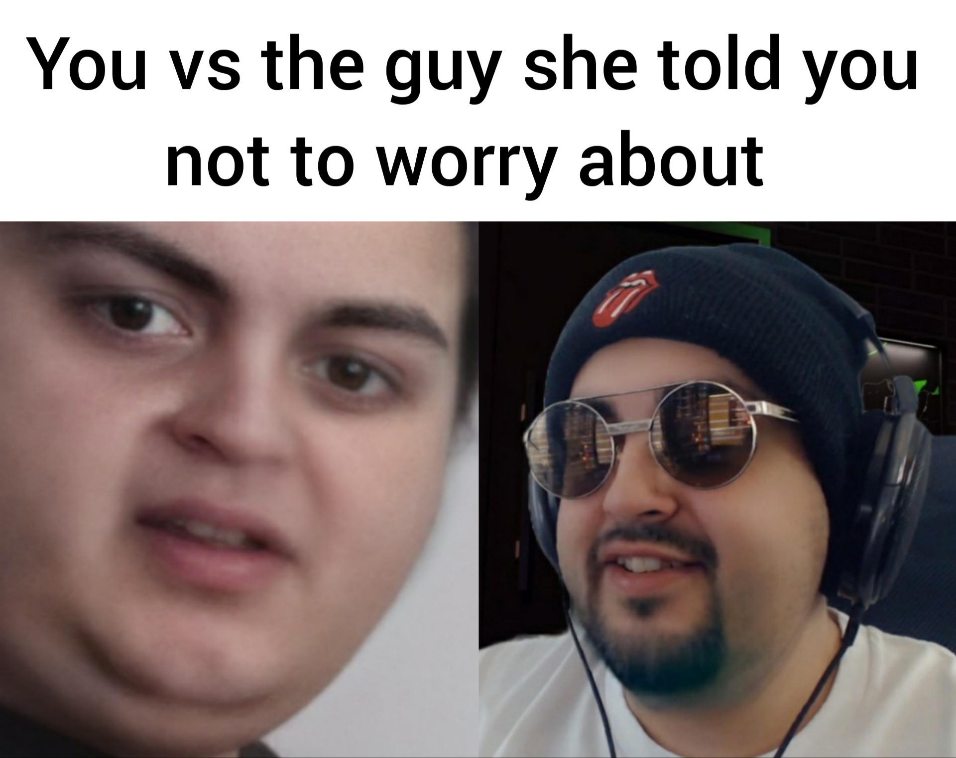 You vs the guy she told you not to worry about | Scrolller