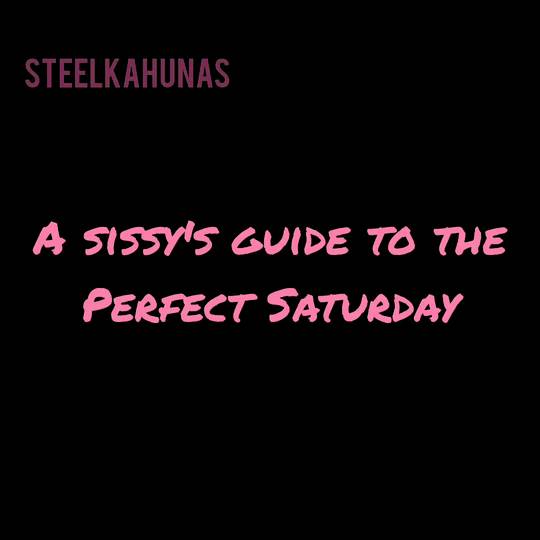 A sissy's guide to the perfect Saturday | Scrolller
