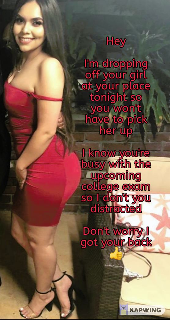 He's dropping your girl at your place from the party.. But not before he takes her to his place ...