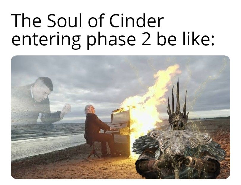 After beating Soul of Cinder's phase 1: | Scrolller