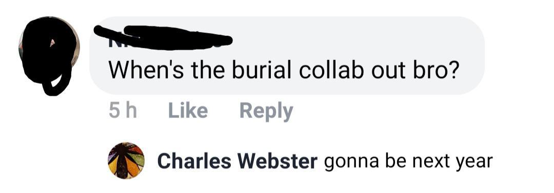 Charles Webster says the Burial collab is out next year... | Scrolller