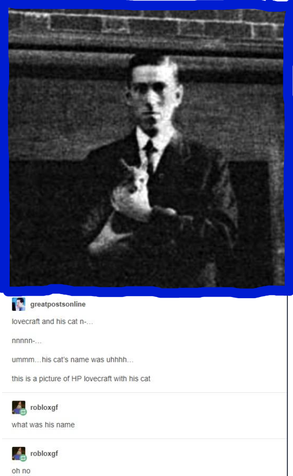 hp Lovecraft is based. (look up his cat's name) | Scrolller