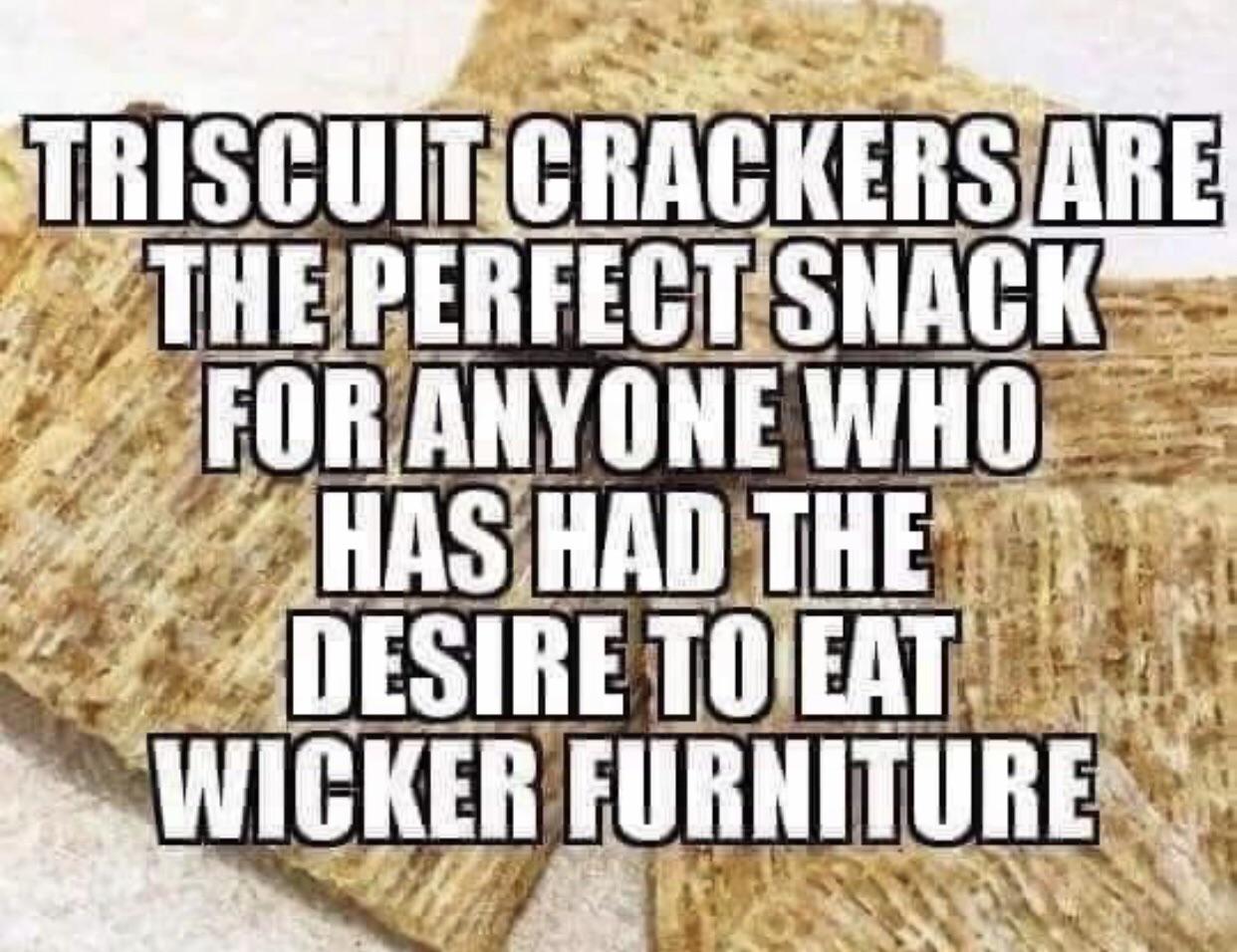 I feel called out, I crave the crunch of wicker! | Scrolller