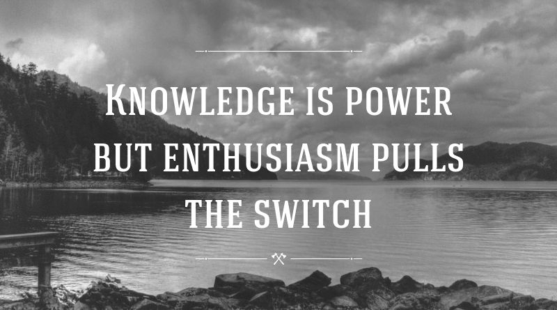 Knowledge is power but enthusiasm pulls the switch | Scrolller