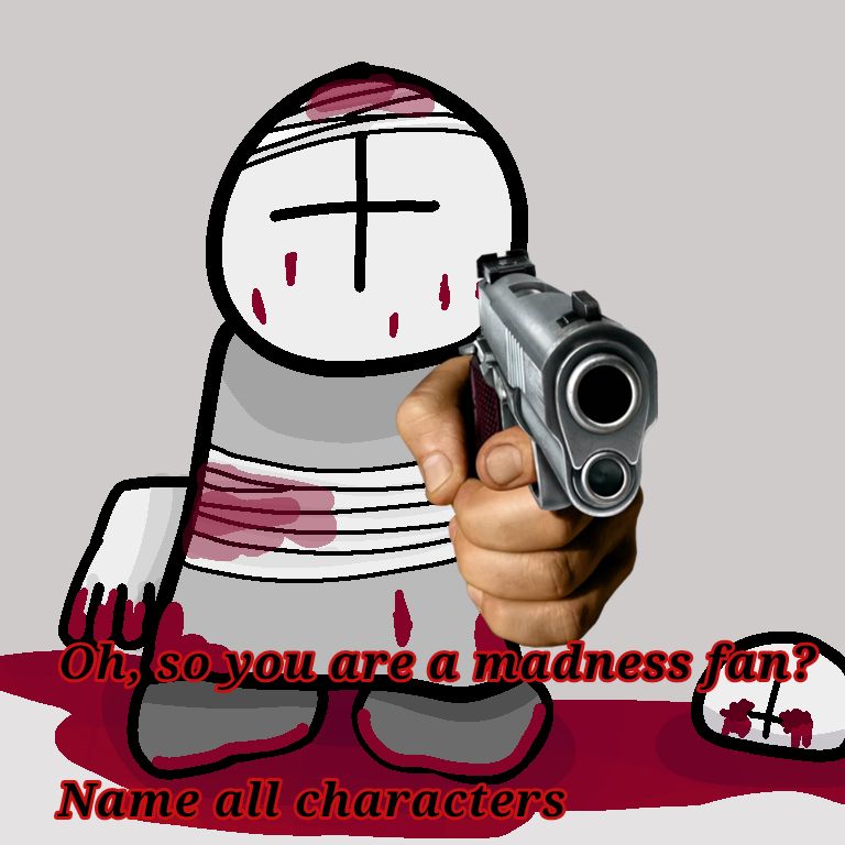 Oh, so you are a madness fan? Name all characters. | Scrolller