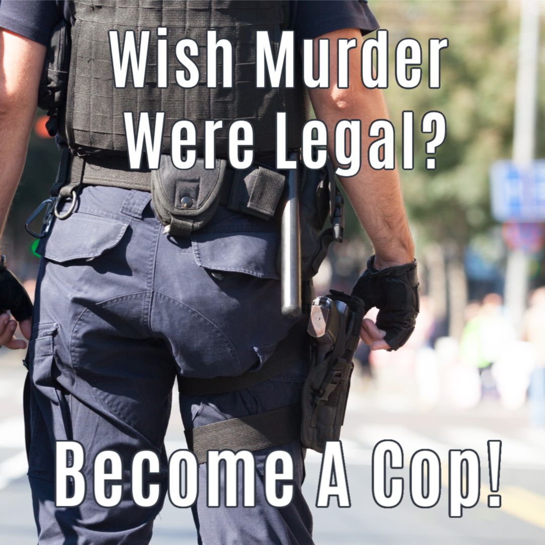 Wish Murder Were Legal? Become A Cop! | Scrolller