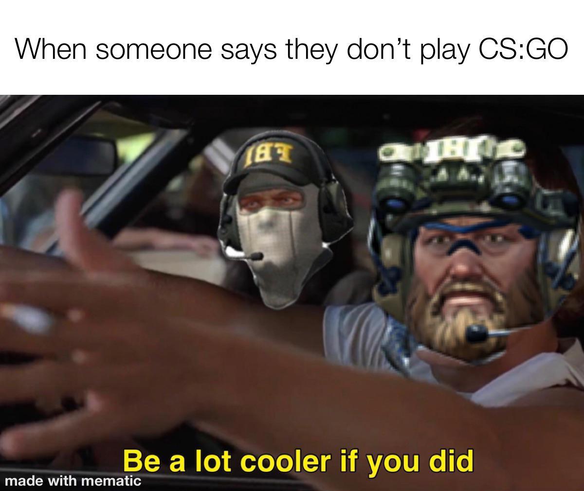 Be cool, play csgo. | Scrolller