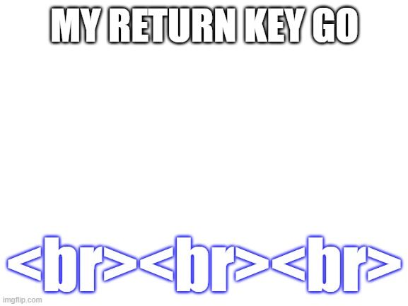 Enter, the return key.. | Scrolller