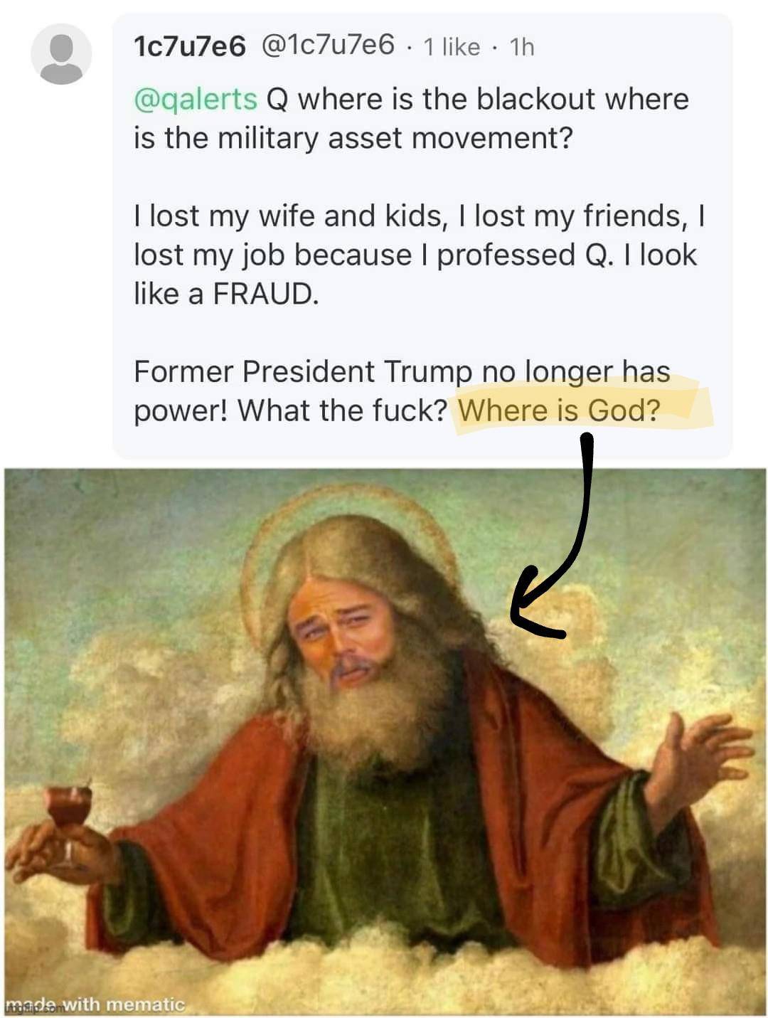 God is looking down, laughing uproariously at the QAnon cultists and their existential crisis ...