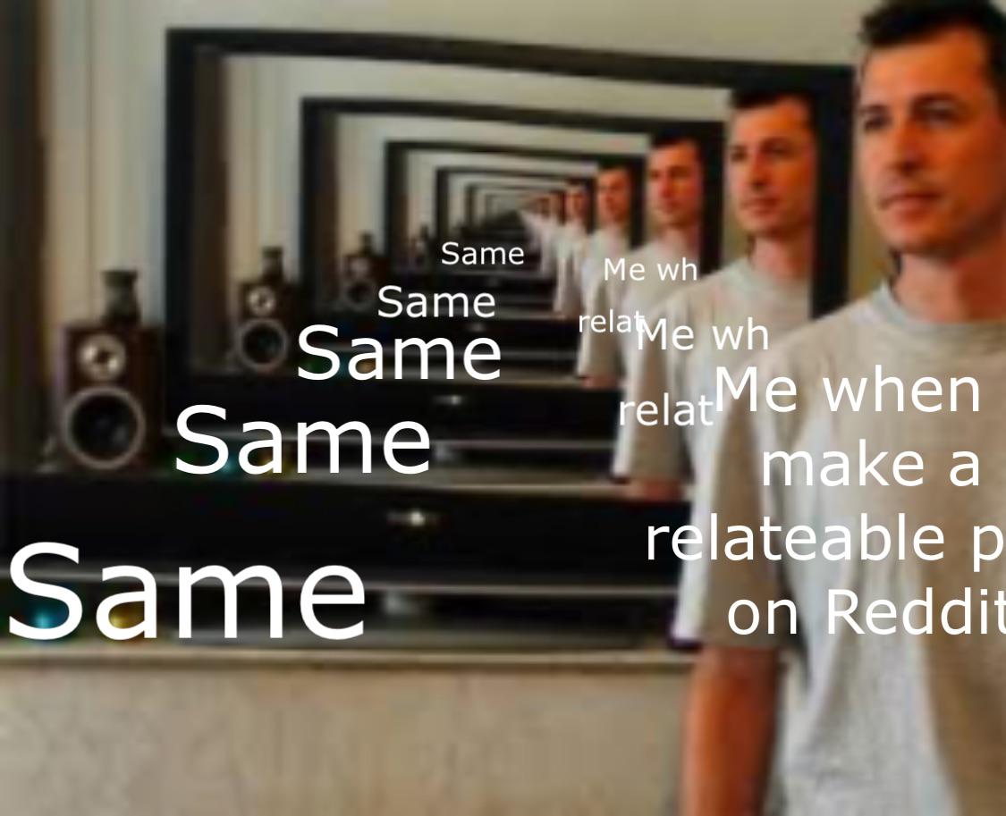 Make relateable meme on Reddit: comments go SAME | Scrolller