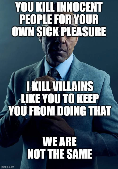 My response to the common line, "If a hero kills a villain, they're just as bad as them ...