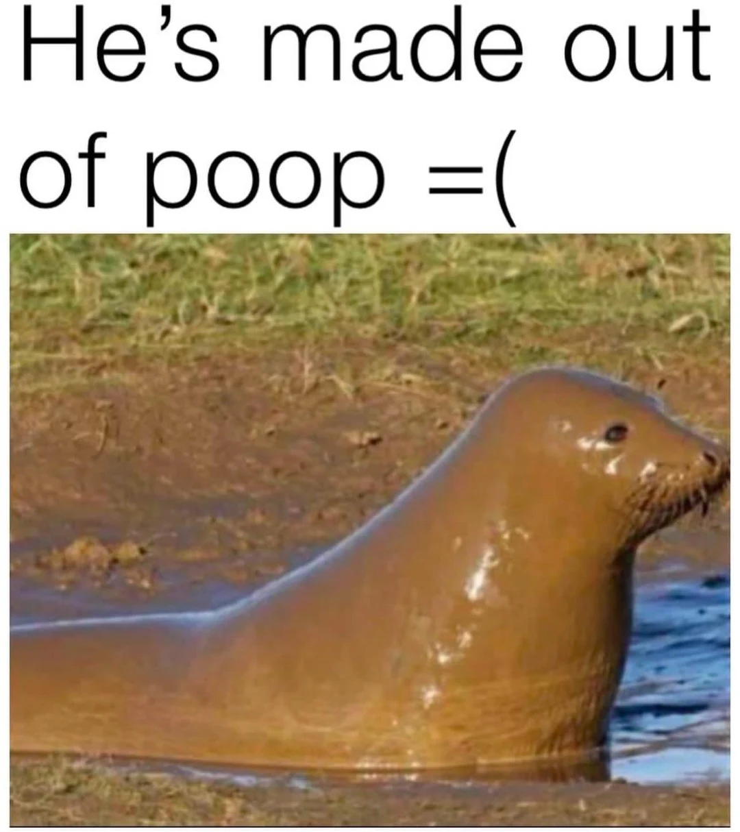 He’s made out of poop =( | Scrolller
