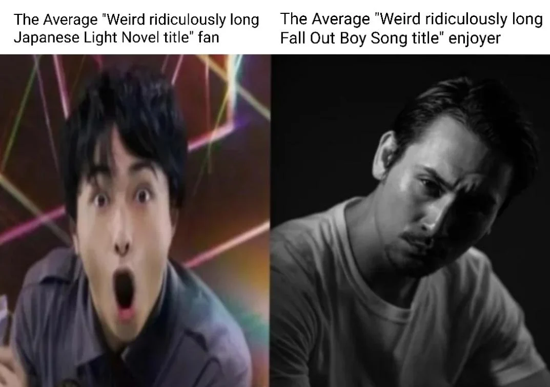 You like weird long titles because of Japanese Light Novels, I like weird long titles because of ...