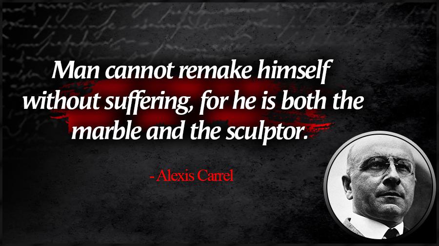 Man cannot remake himself without suffering, for he is both the marble and the sculptor ...