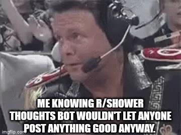 Shower thoughts going dark to save their bot. | Scrolller