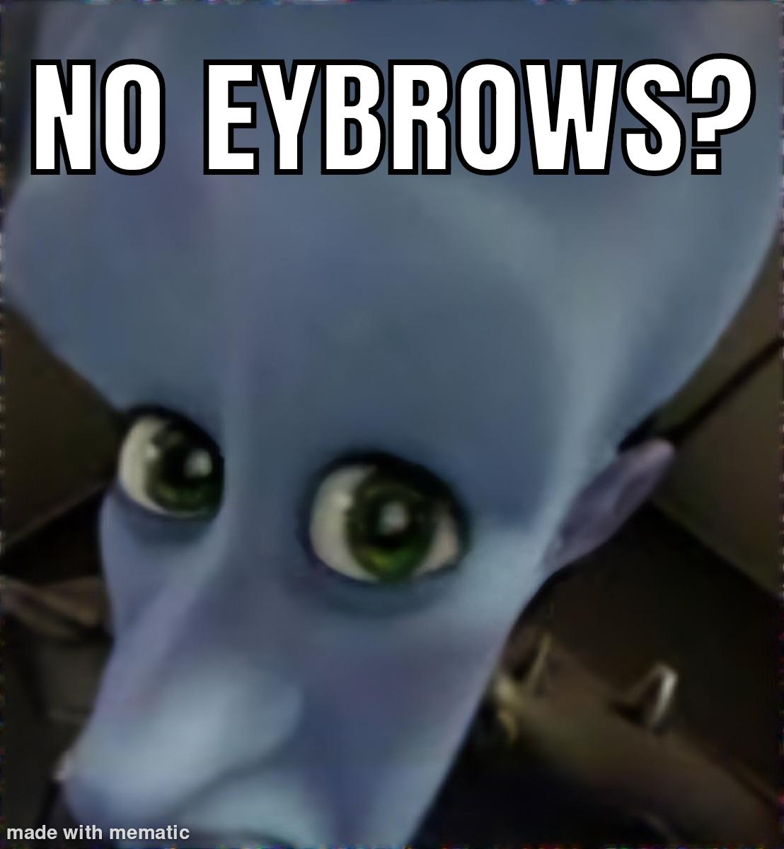 No eyebrows? | Scrolller