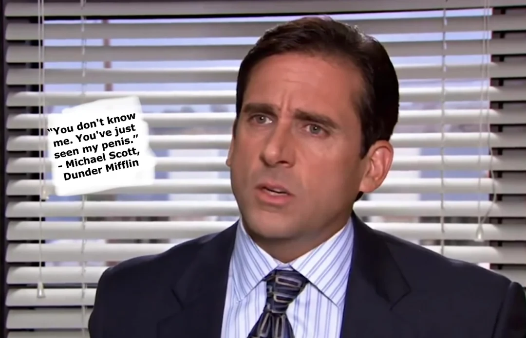 “You don't know me. You've just seen my penis.” - Michael Scott [1480 x 952] | Scrolller