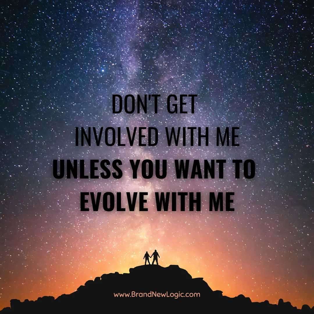 Don't get involved with me unless you want to evolve with me | Scrolller